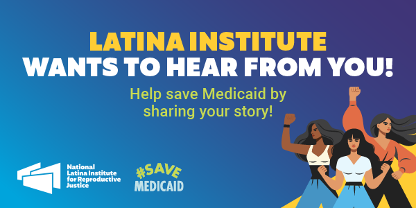 Save Medicaid - National Latina Institute for Reproductive Justice